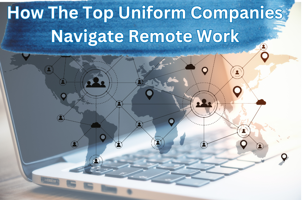How The Top Uniform Companies Navigate Remote Work